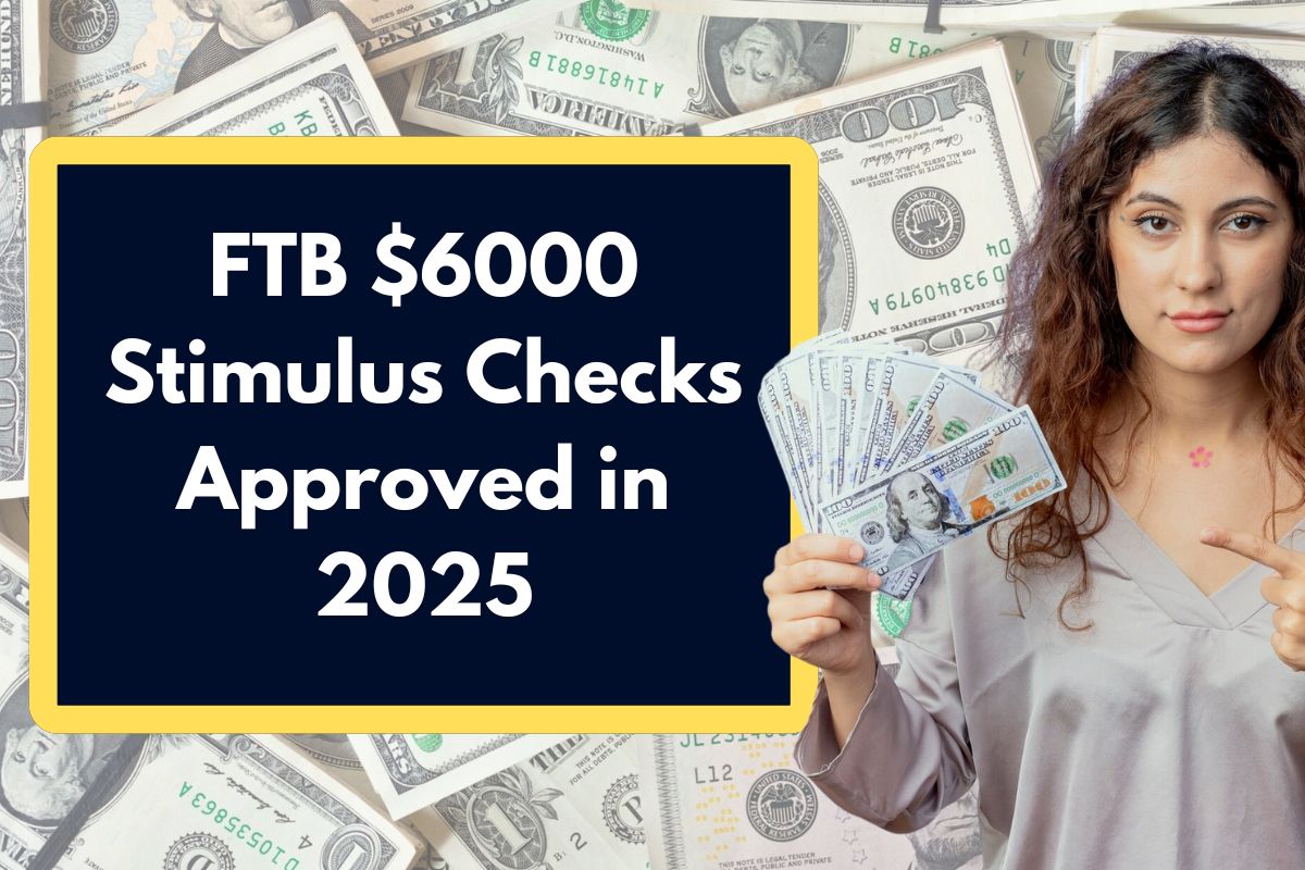 FTB $6000 Stimulus Checks Approved in 2025 - What is the Eligibility to ...